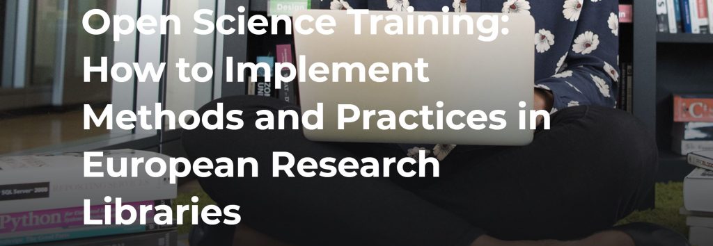 Open Science Training: How to Implement Methods and Practices in European Research Libraries ...